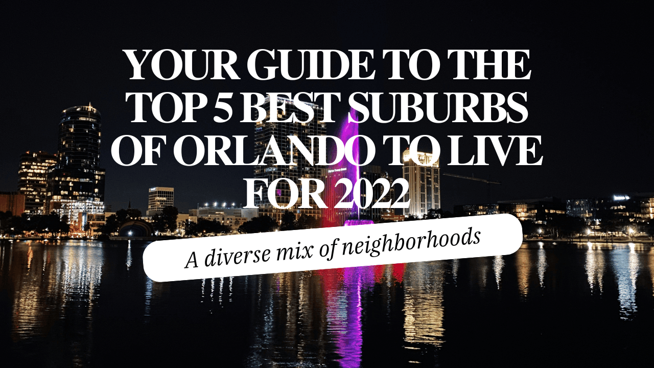 Your Guide To The Top 5 BEST Suburbs Of Orlando To Live For 2022