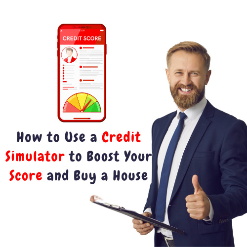 How to Use a Credit Simulator to Boost Your Score and Buy a House