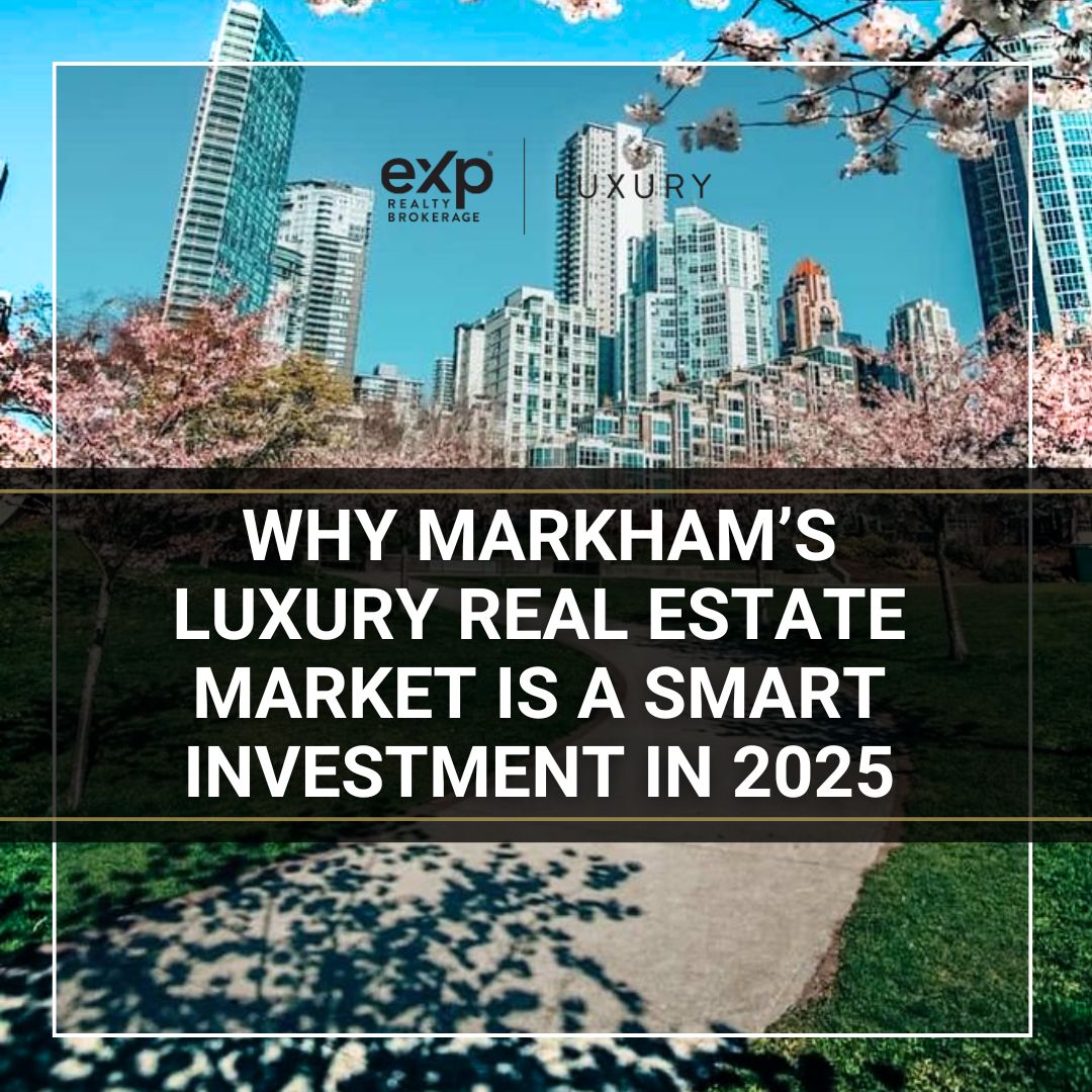 Why Markham’s Luxury Real Estate Market is a Smart Investment in 20...