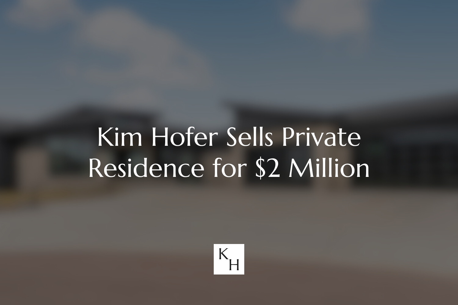 Kim Hofer Sells Private Residence for $2 Million | Kim Hofer | Bett...