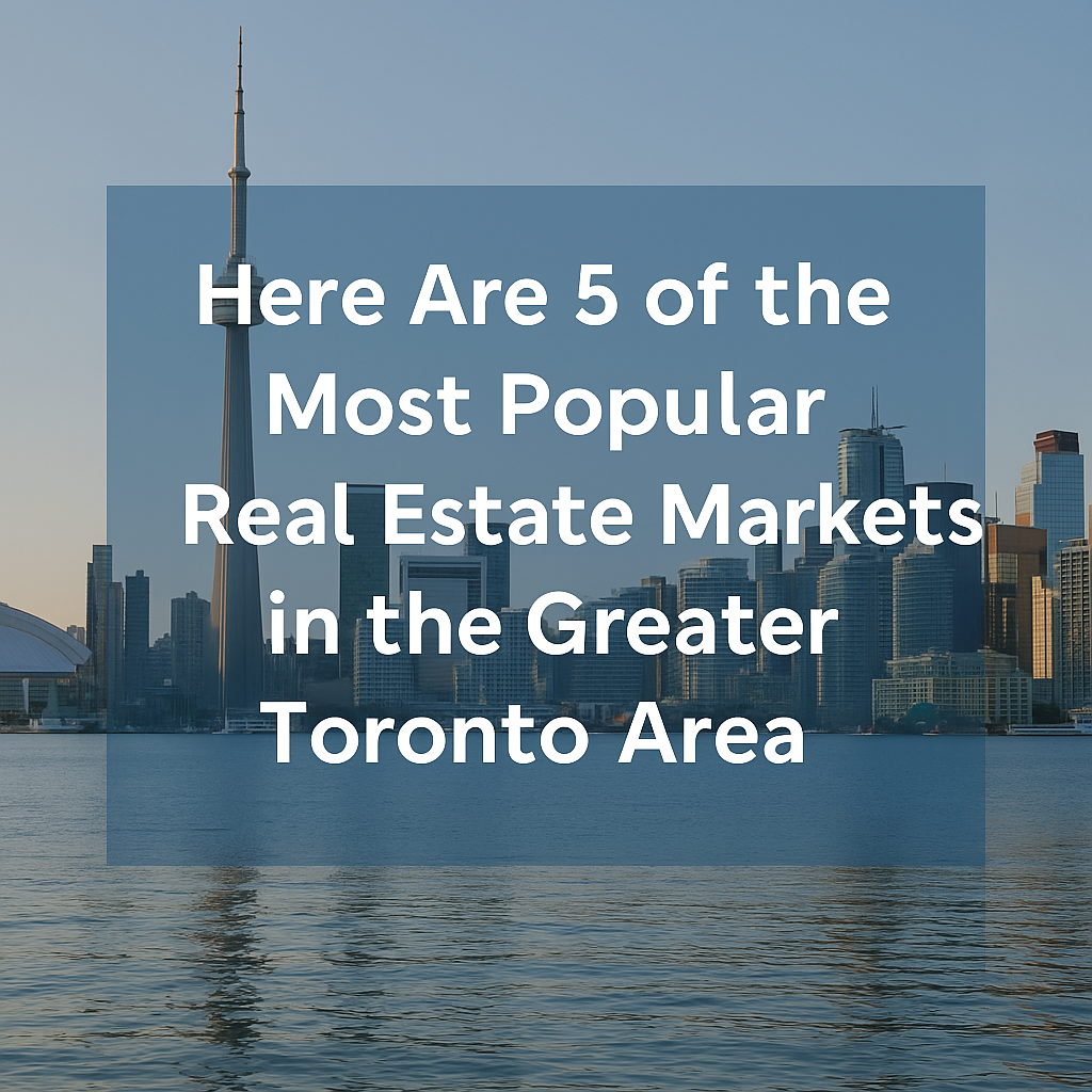 Top 5 Most Popular Real Estate Markets in the Greater Toronto Area ...