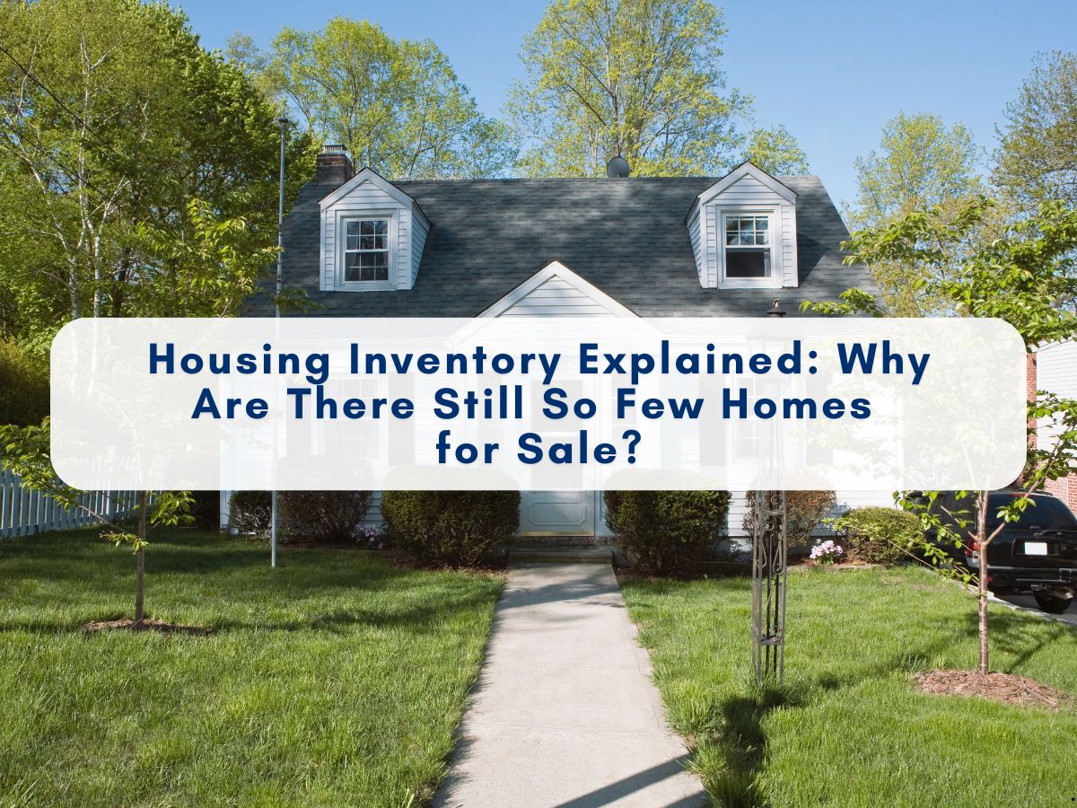 Housing Inventory Explained: Why There Are So Few Homes for Sale in...